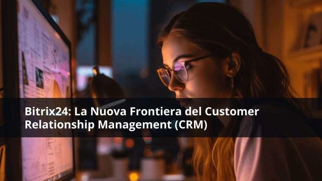Bitrix24: La Nuova Frontiera del Customer Relationship Management (CRM)