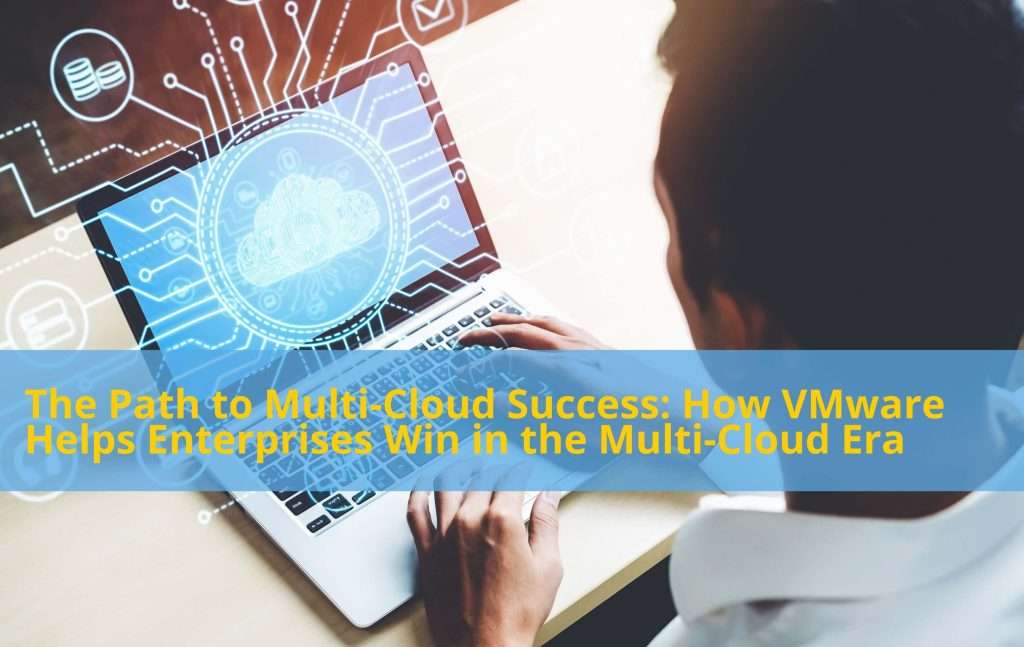 The Path to Multi-Cloud Success How VMware Helps Enterprises Win in the ...