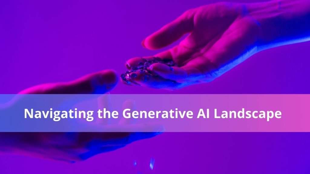Navigating the Generative AI Landscape